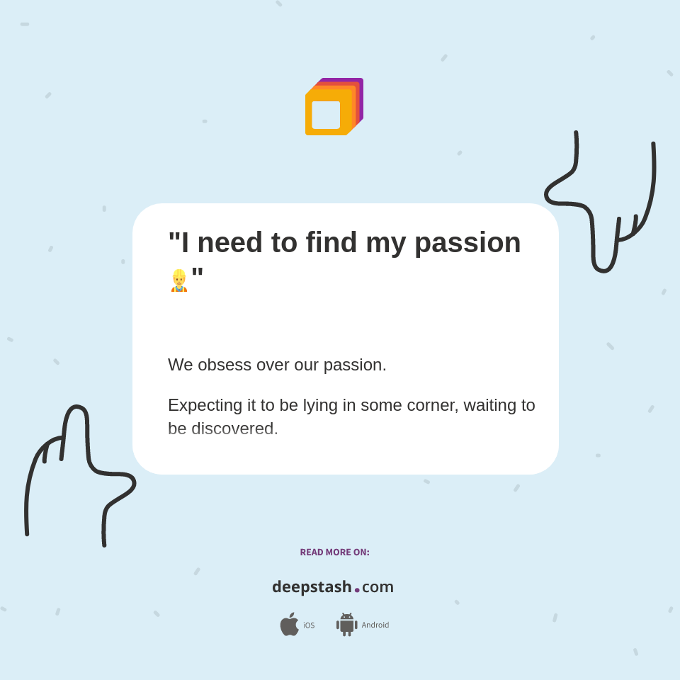 "I need to find my passion👷" - Deepstash