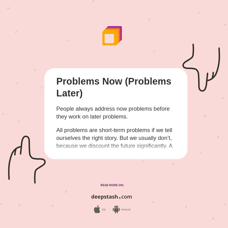 Problems Now (Problems Later) - Deepstash