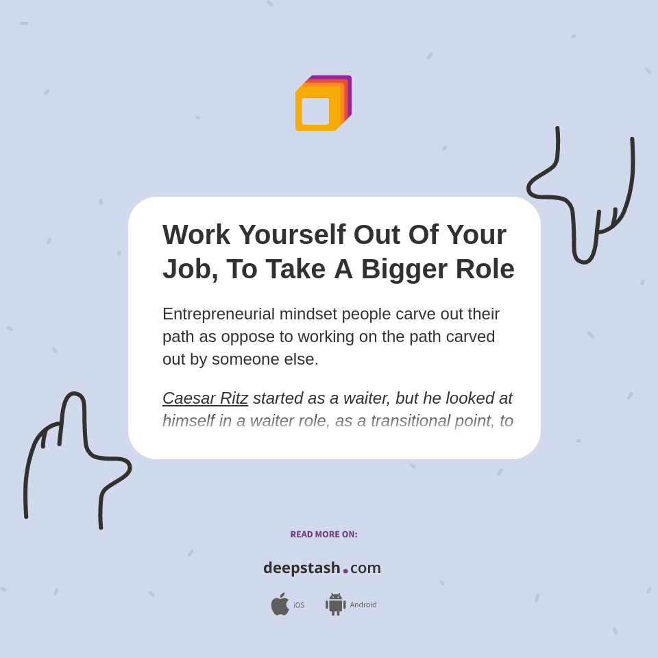 Work Yourself Out Of Your Job, To Take A Bigger Role - Deepstash