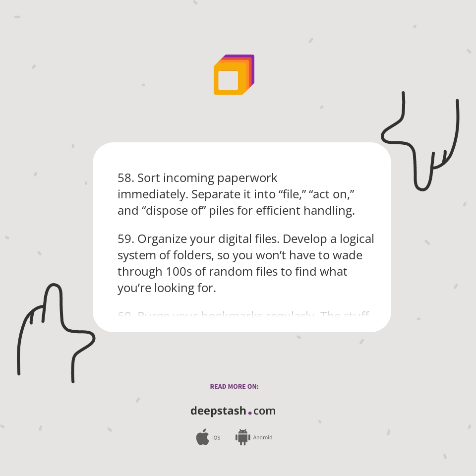 58. Sort incoming paperwork immediately. Separate it into “file,” “act ...