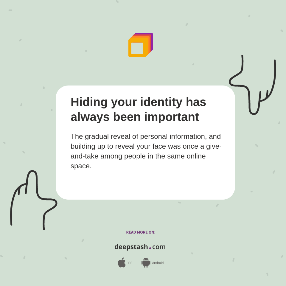 Hiding your identity has always been important - Deepstash