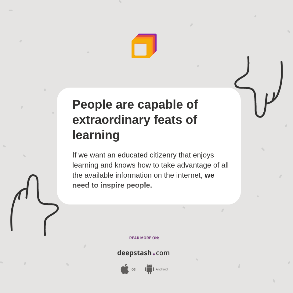 People are capable of extraordinary feats of learning - Deepstash