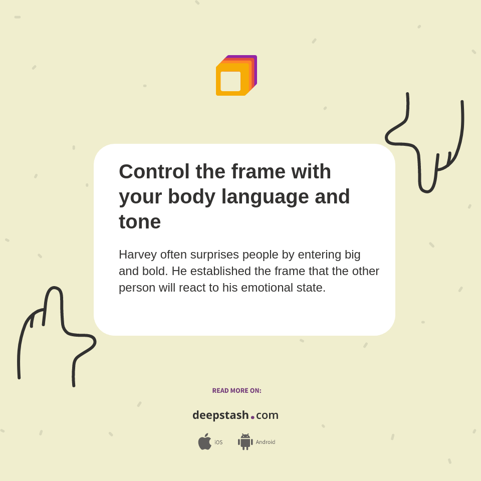 Control the frame with your body language and tone - Deepstash
