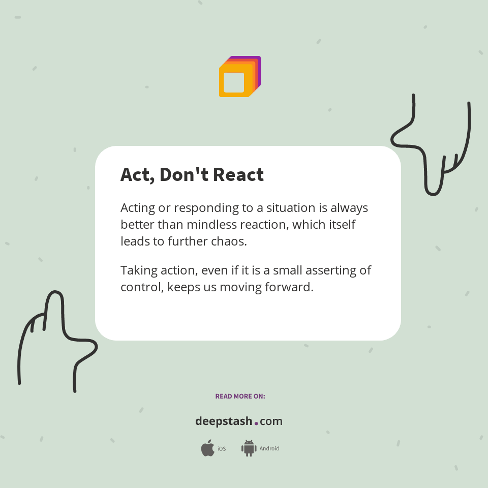 Act, Don't React - Deepstash