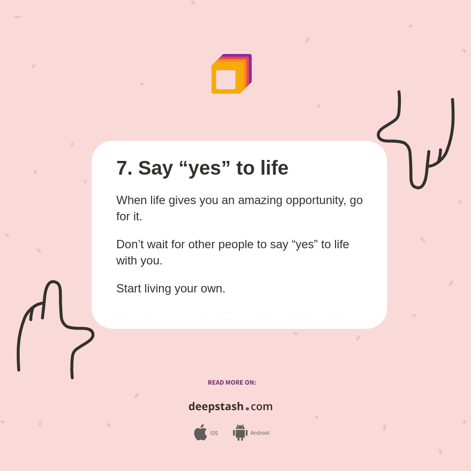 7. Say “yes” to life - Deepstash