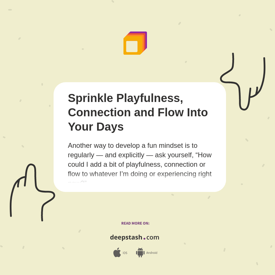 Sprinkle Playfulness, Connection and Flow Into Your Days - Deepstash