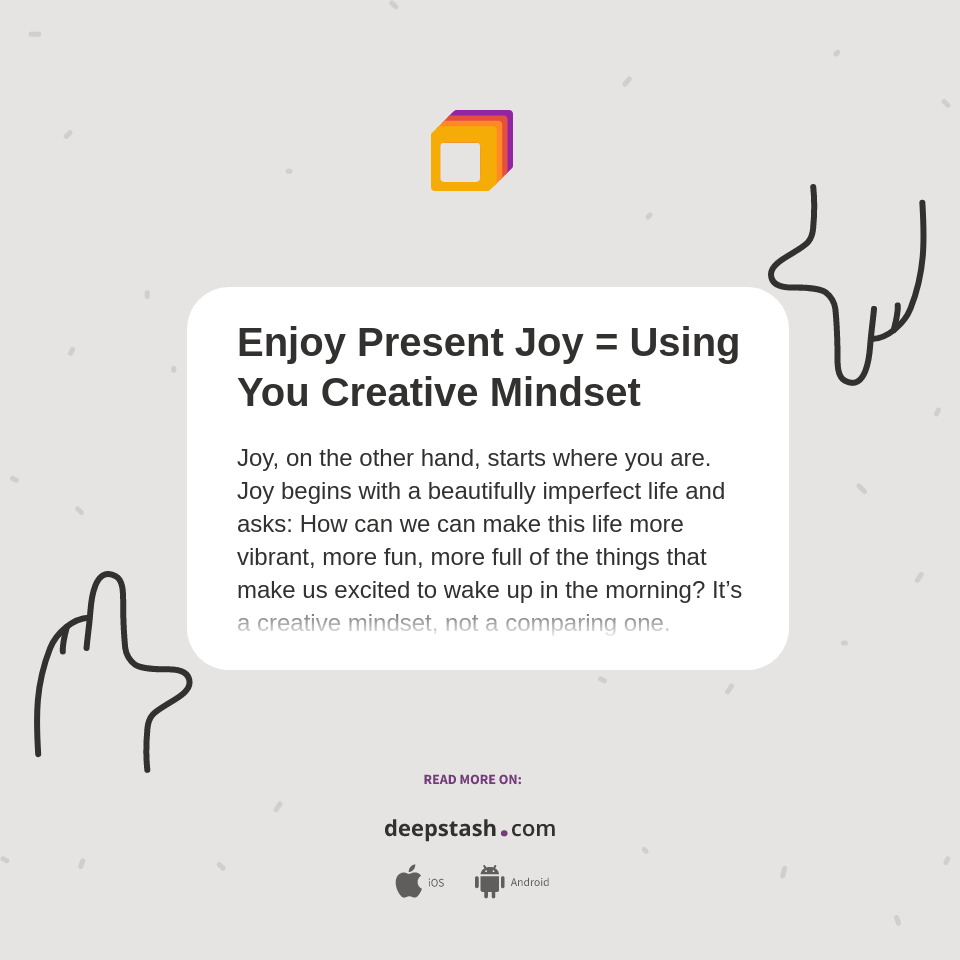 Enjoy Present Joy = Using You Creative Mindset - Deepstash