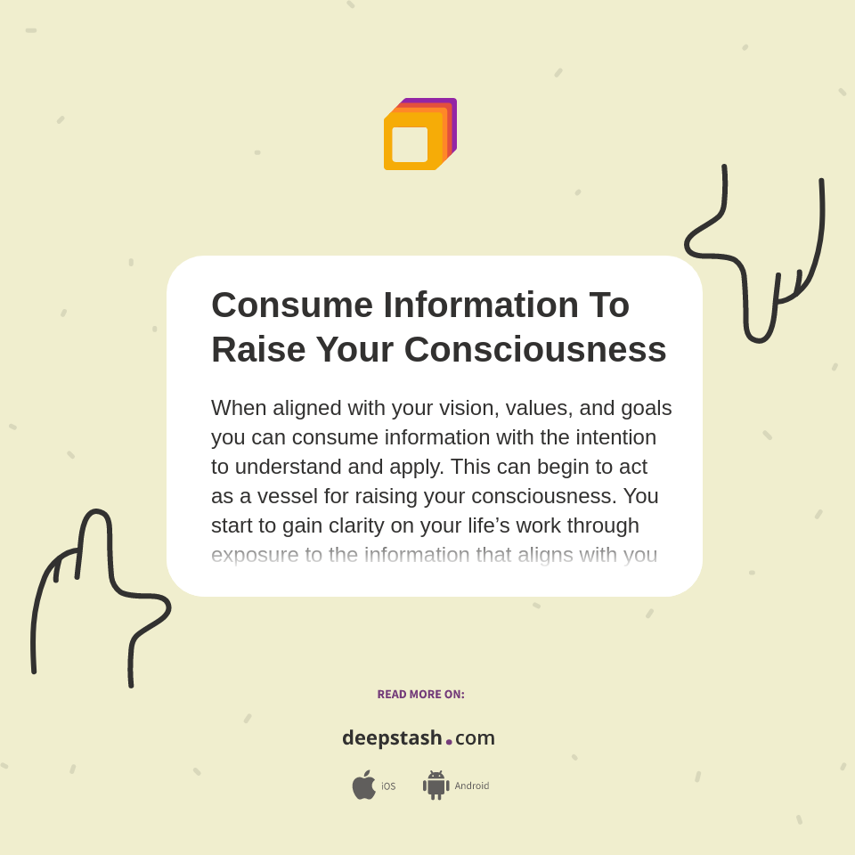 Consume Information To Raise Your Consciousness - Deepstash
