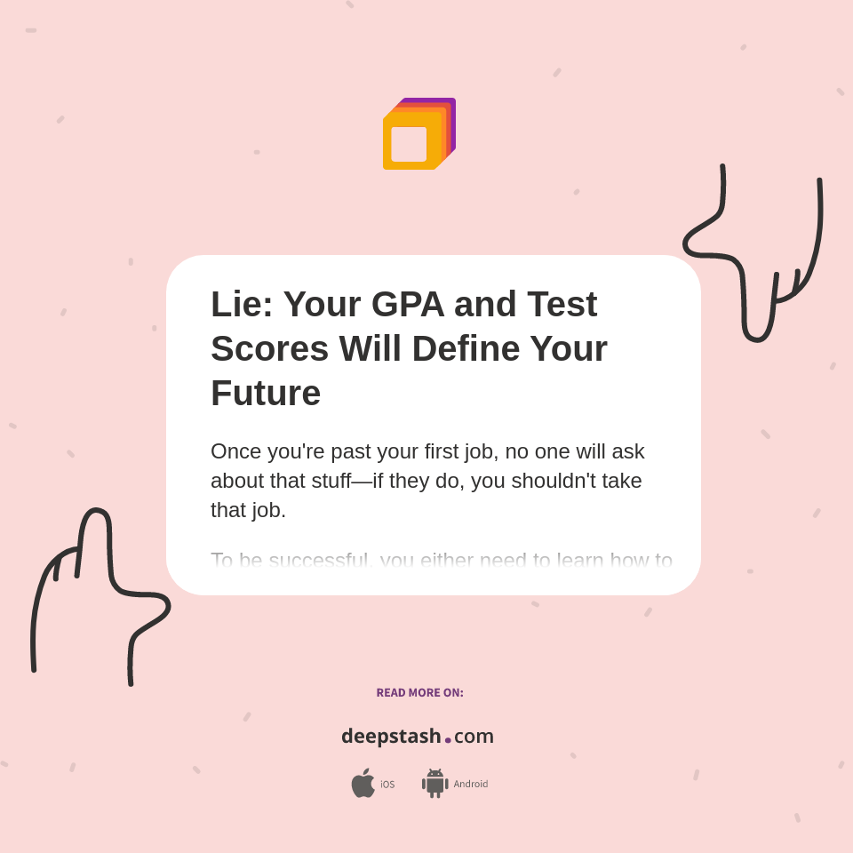 Lie: Your GPA and Test Scores Will Define Your Future - Deepstash