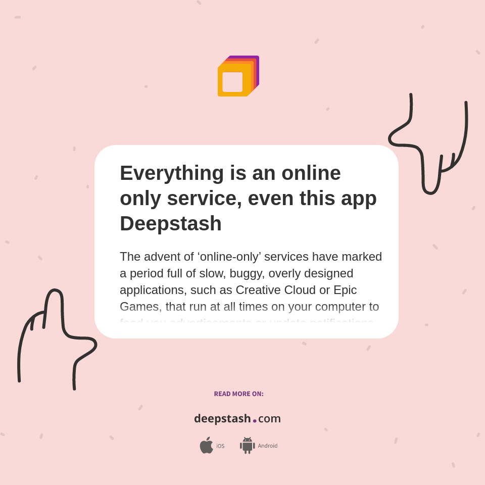 Everything is an online only service, even this app Deepstash - Deepstash