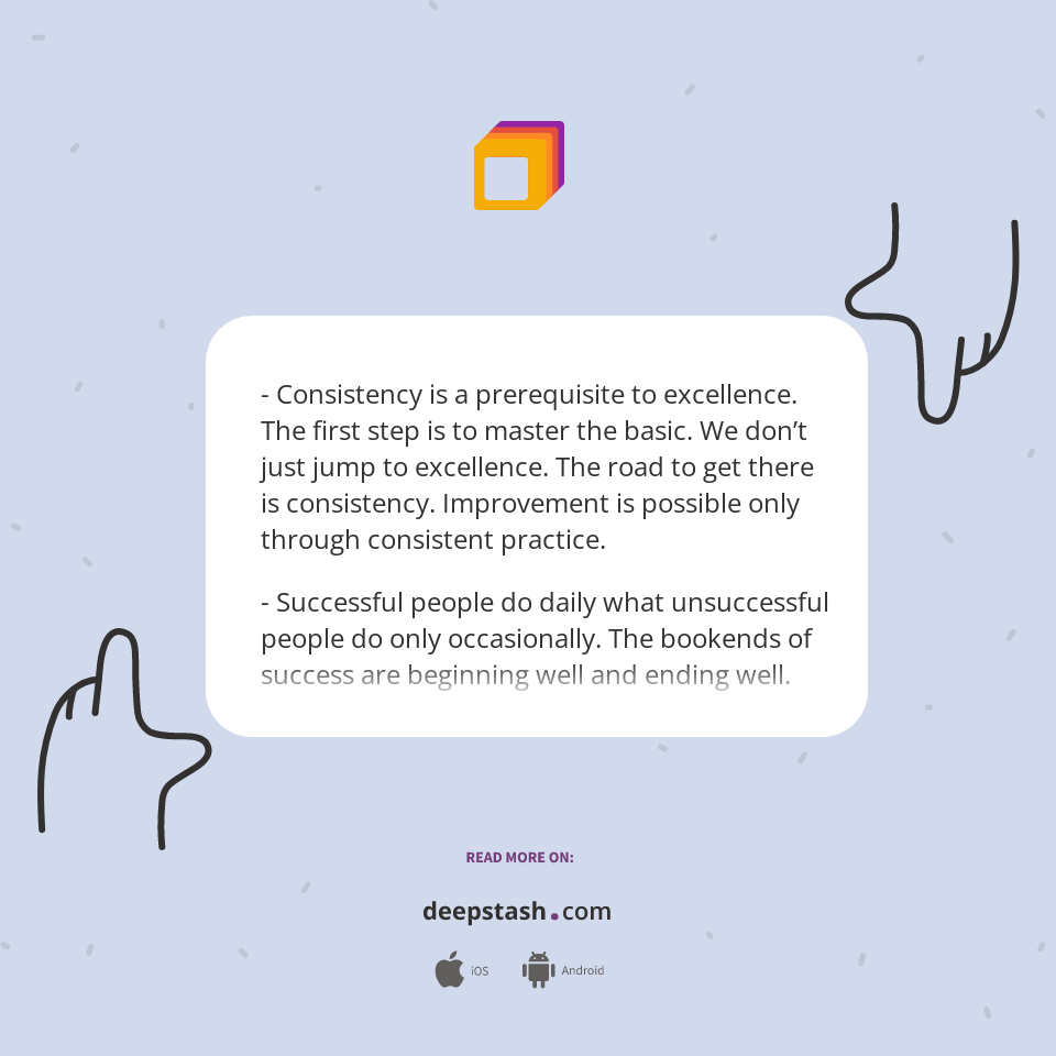 - Consistency is a prerequisite to excellence. The first... - Deepstash