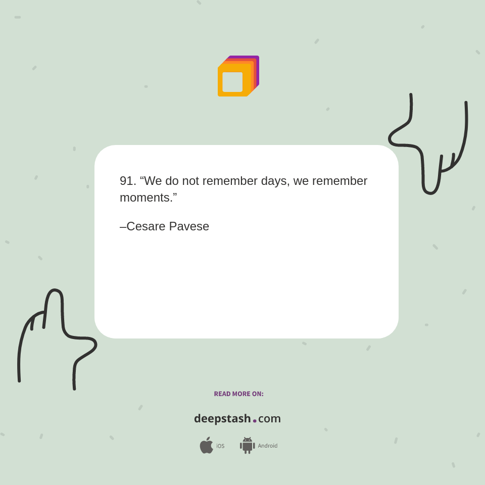 91. “We do not remember days, we remember moments.”... - Deepstash