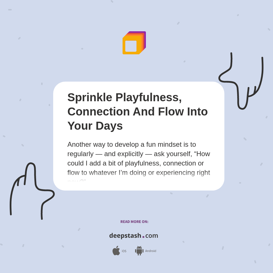 Sprinkle Playfulness, Connection And Flow Into Your Days - Deepstash