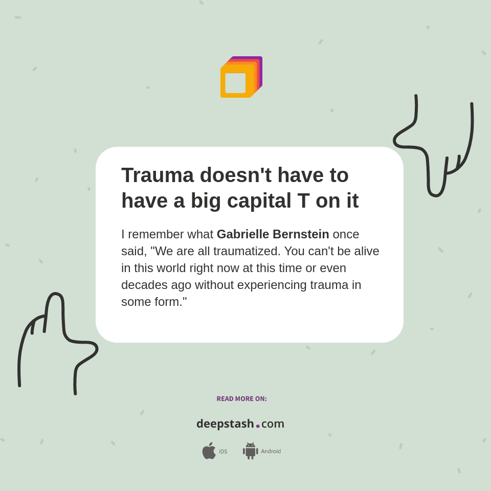 Trauma doesn't have to have a big capital T on it - Deepstash