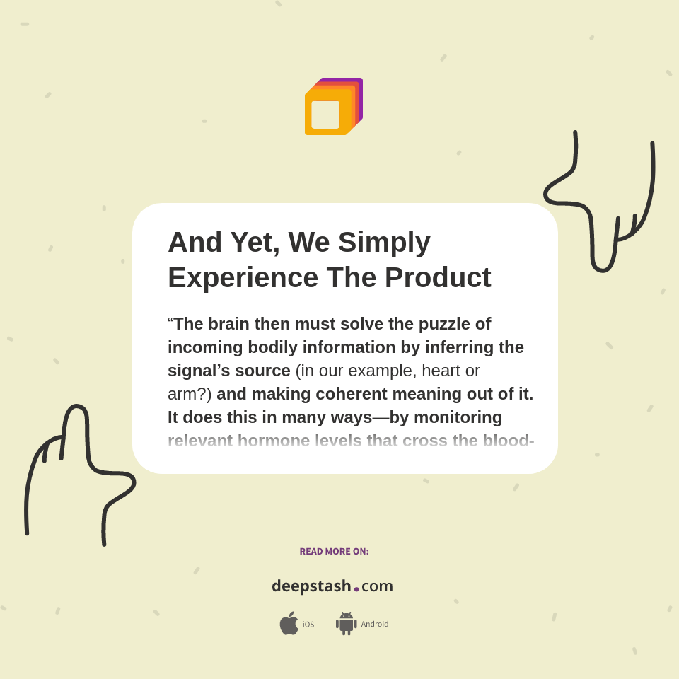 And Yet, We Simply Experience The Product - Deepstash