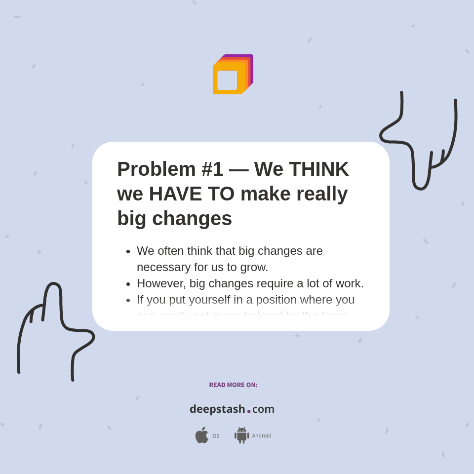 Problem #1 — We THINK we HAVE TO make really big changes - Deepstash