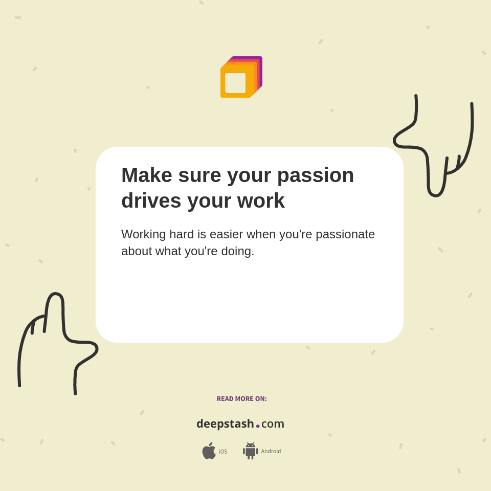 Make sure your passion drives your work - Deepstash