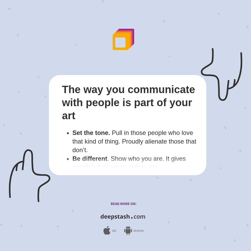 The way you communicate with people is part of your art - Deepstash