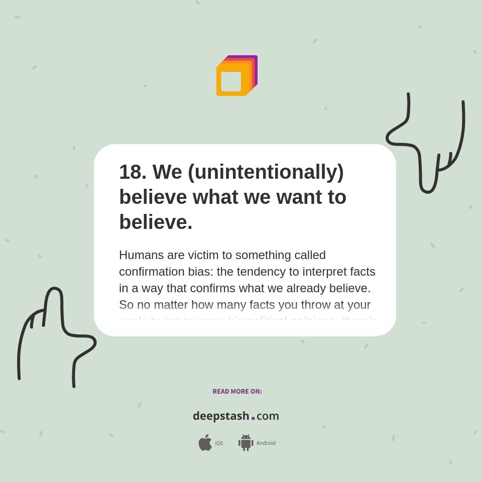 18. We (unintentionally) believe what we want to believe. - Deepstash