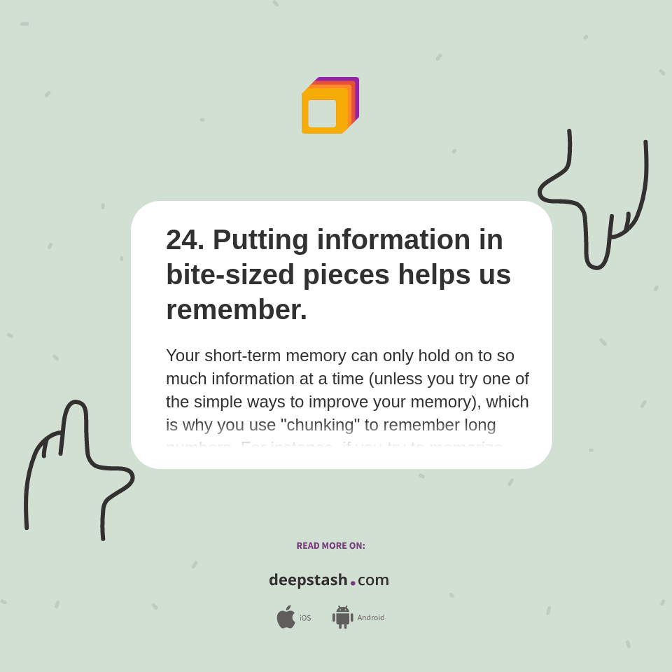 24. Putting information in bite-sized pieces helps us remember. - Deepstash