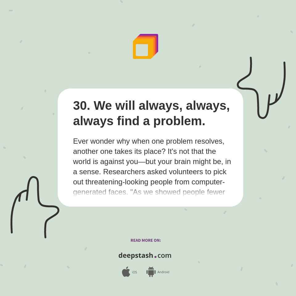 30. We will always, always, always find a problem. - Deepstash