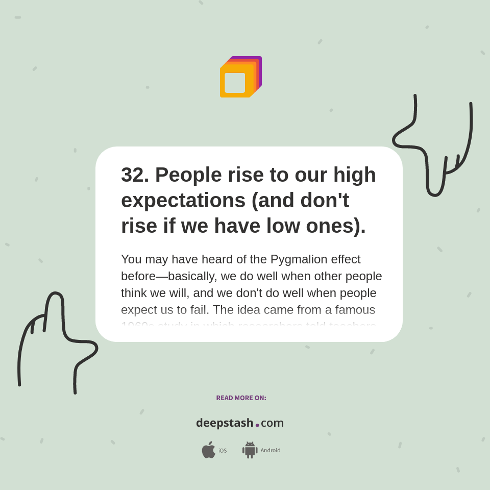 32. People rise to our high expectations (and don't rise if we have low ones). - Deepstash