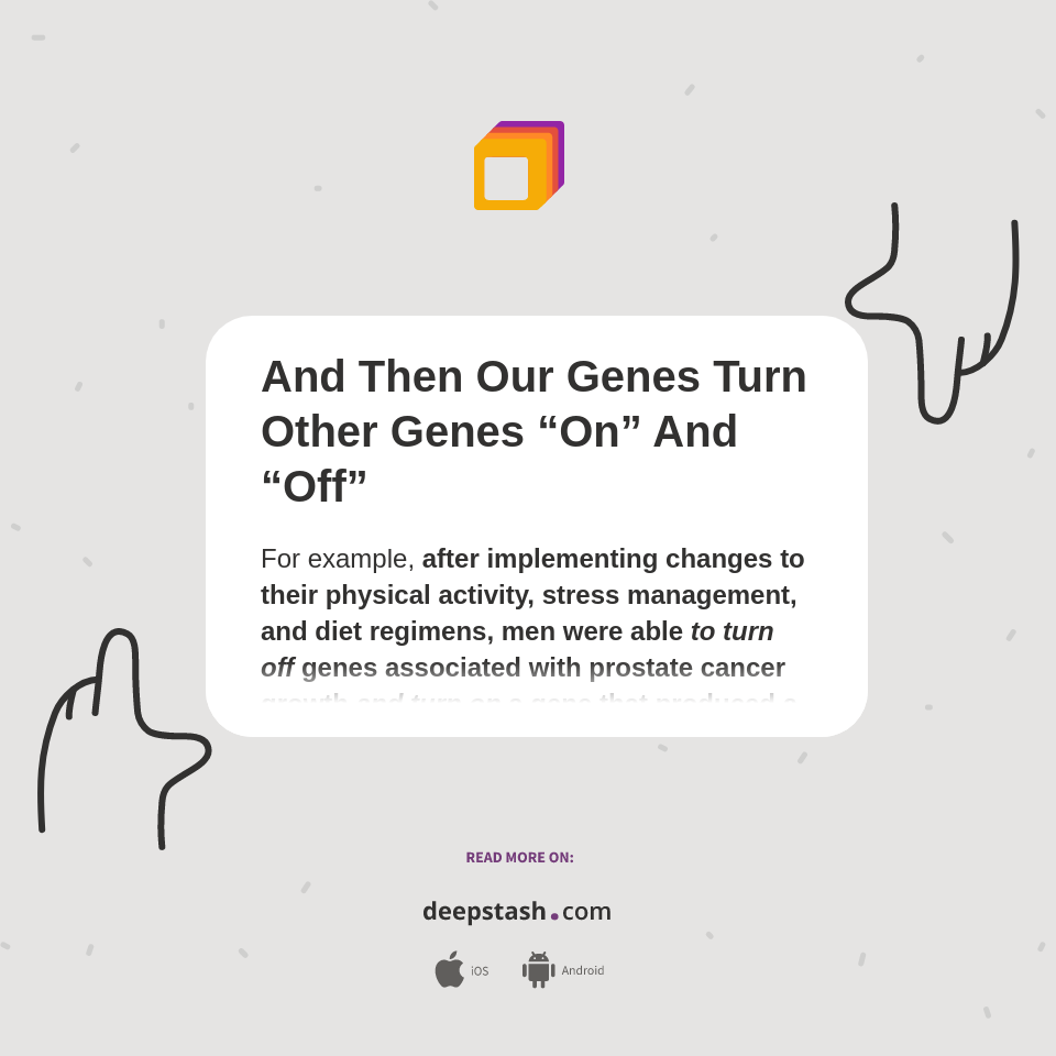 And Then Our Genes Turn Other Genes “On” And “Off” - Deepstash