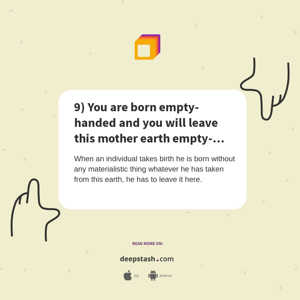 9) You are born empty-handed and you will leave this mother earth empty ...