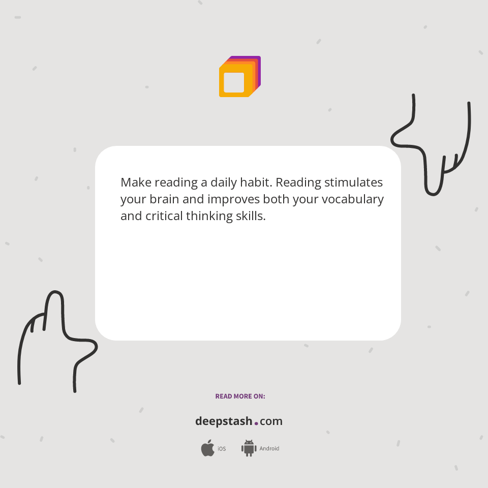Make reading a daily habit. Reading stimulates your brain... - Deepstash