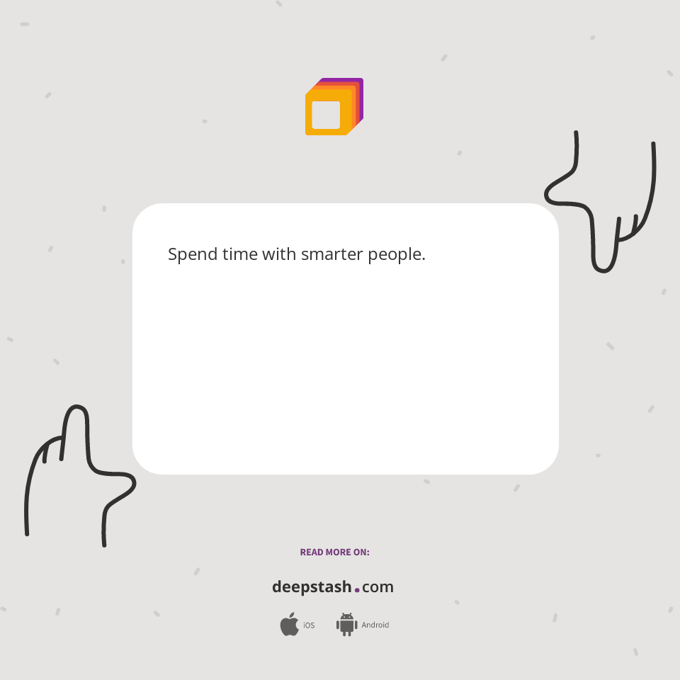 Spend time with smarter people. ... - Deepstash