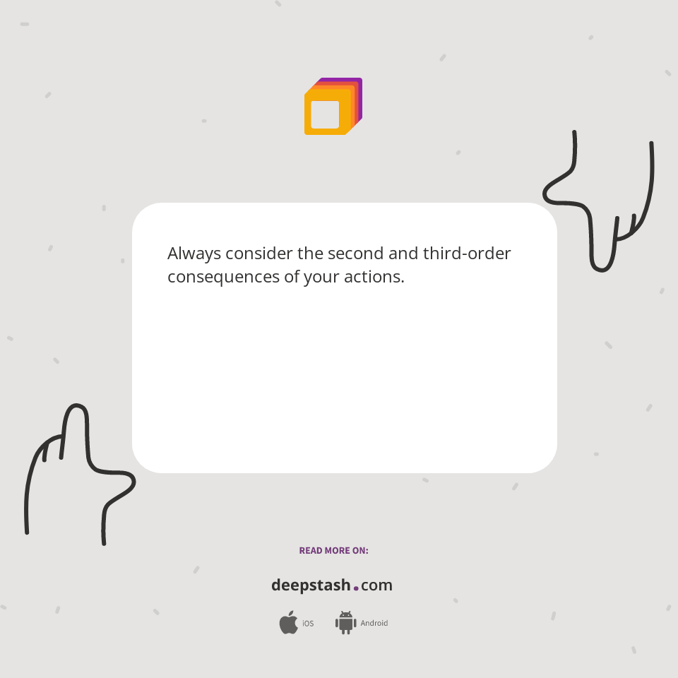 Always consider the second and third-order consequences of your... - Deepstash