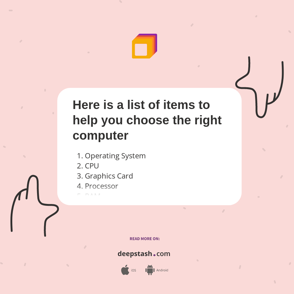 Here is a list of items to help you choose the right computer - Deepstash