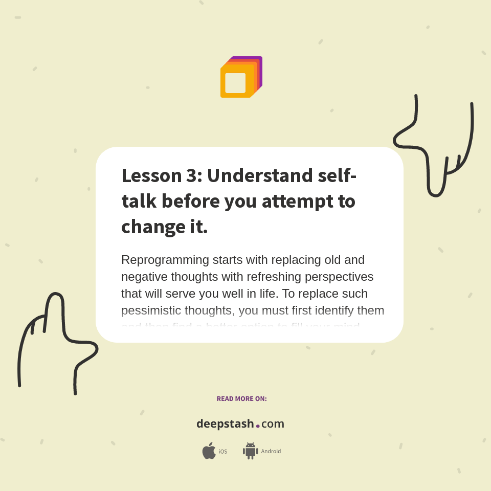 Lesson 3: Understand self-talk before you attempt to change it. - Deepstash