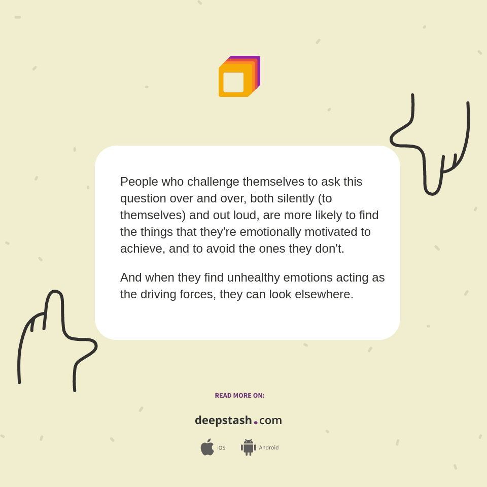 People who challenge themselves to ask this question over... - Deepstash