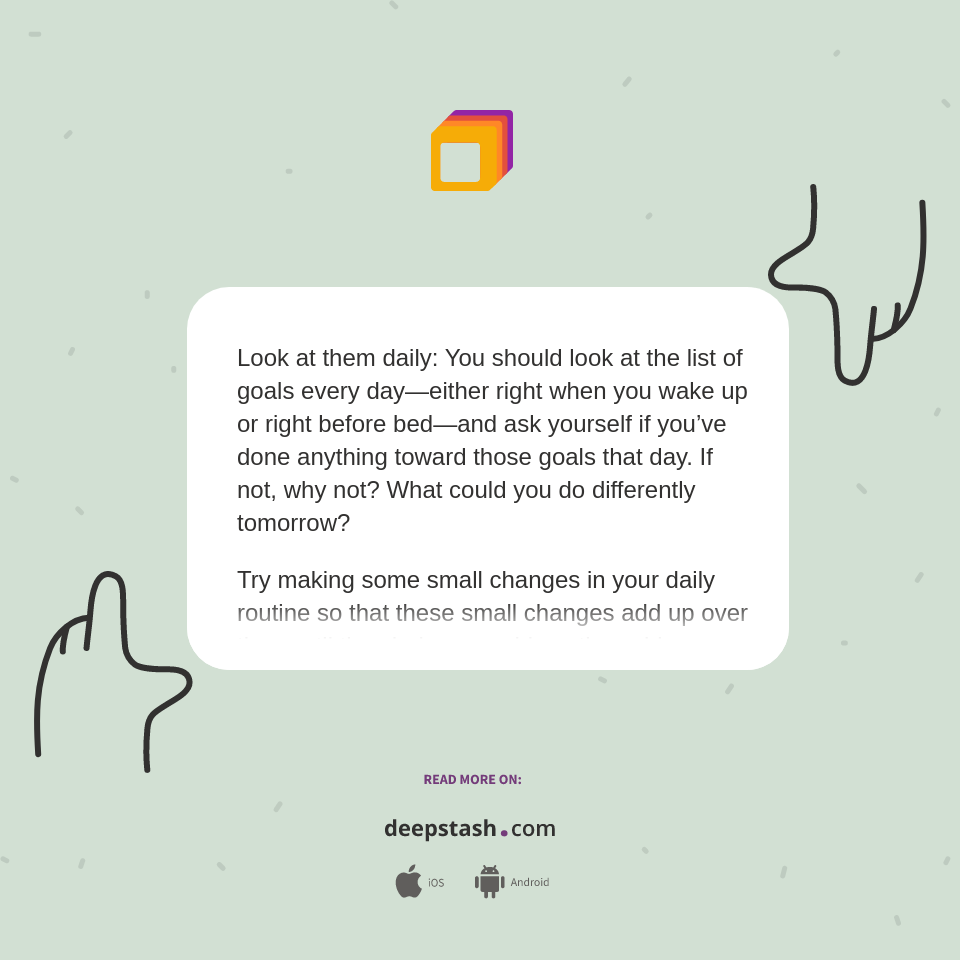 Look at them daily: You should look at the... - Deepstash