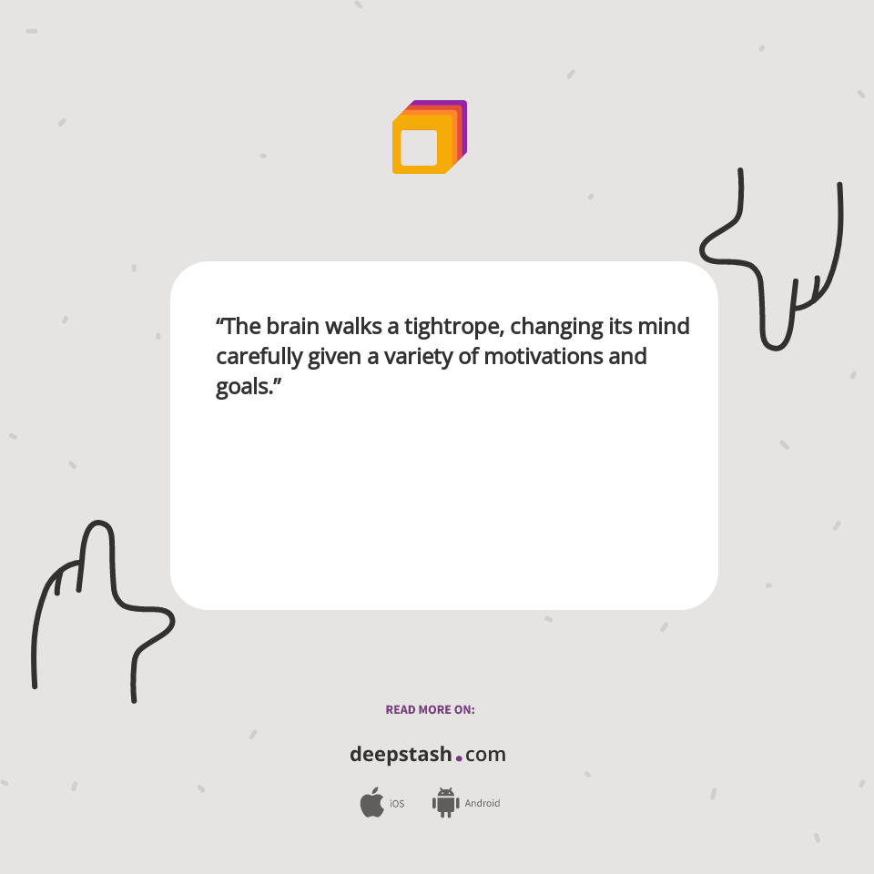 “The brain walks a tightrope, changing its mind... - Deepstash