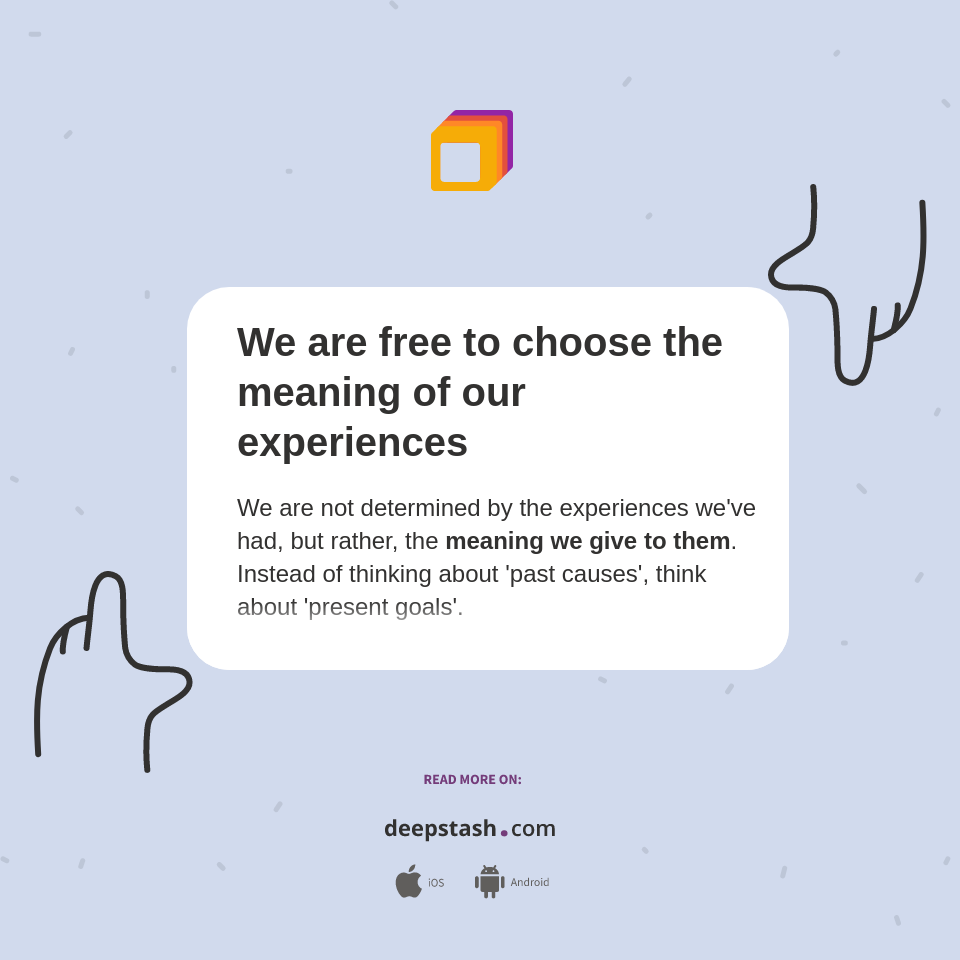 We are free to choose the meaning of our experiences - Deepstash