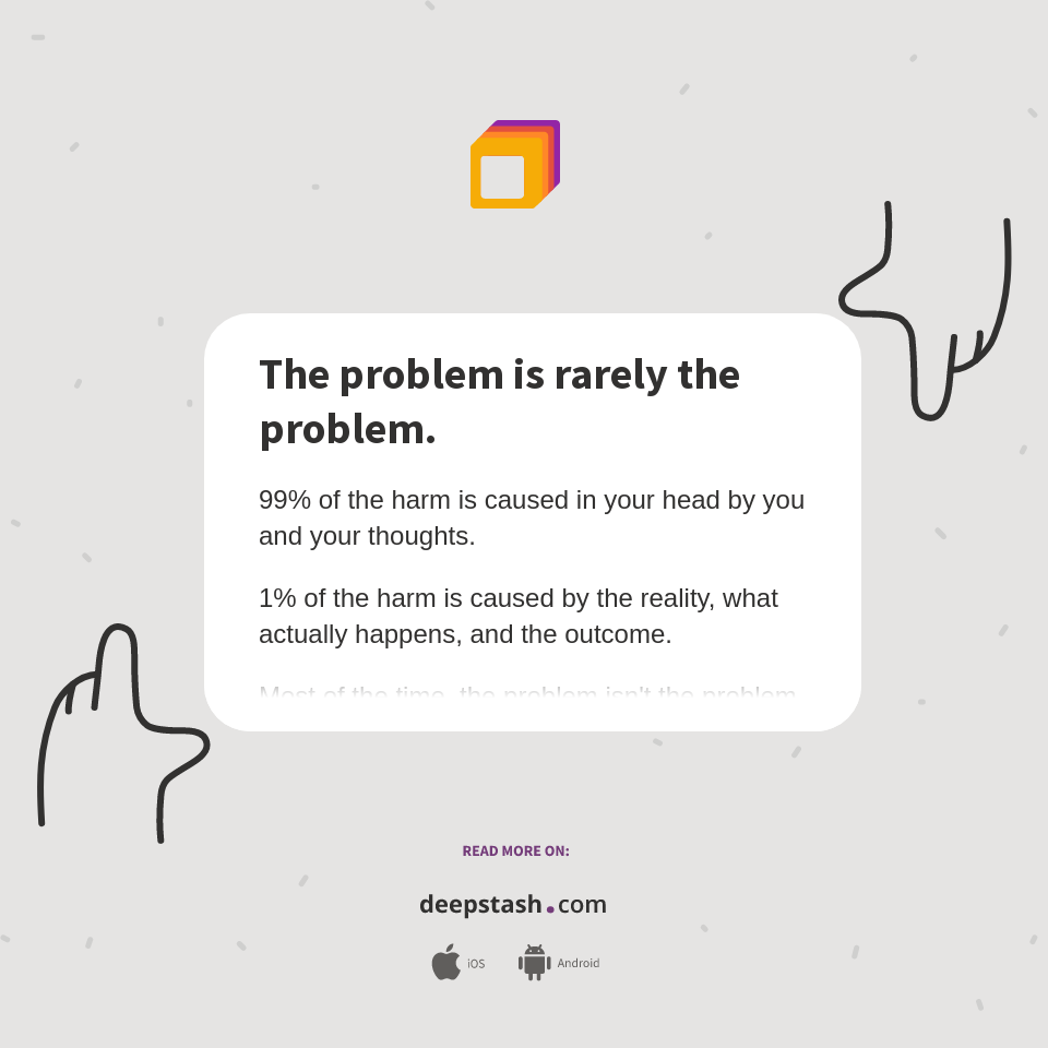 The problem is rarely the problem. - Deepstash