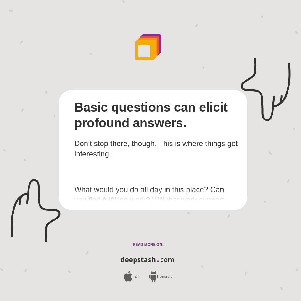Basic questions can elicit profound answers. - Deepstash