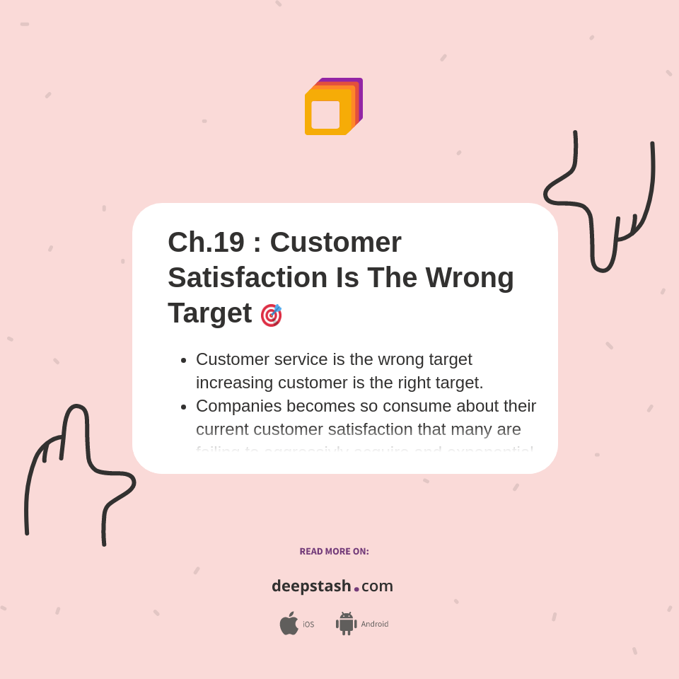 Ch.19 : Customer Satisfaction Is The Wrong Target 🎯 - Deepstash
