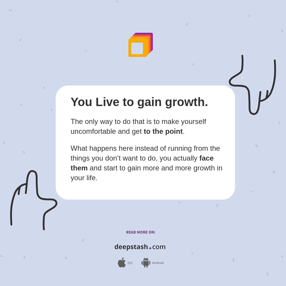 You Live to gain growth. - Deepstash