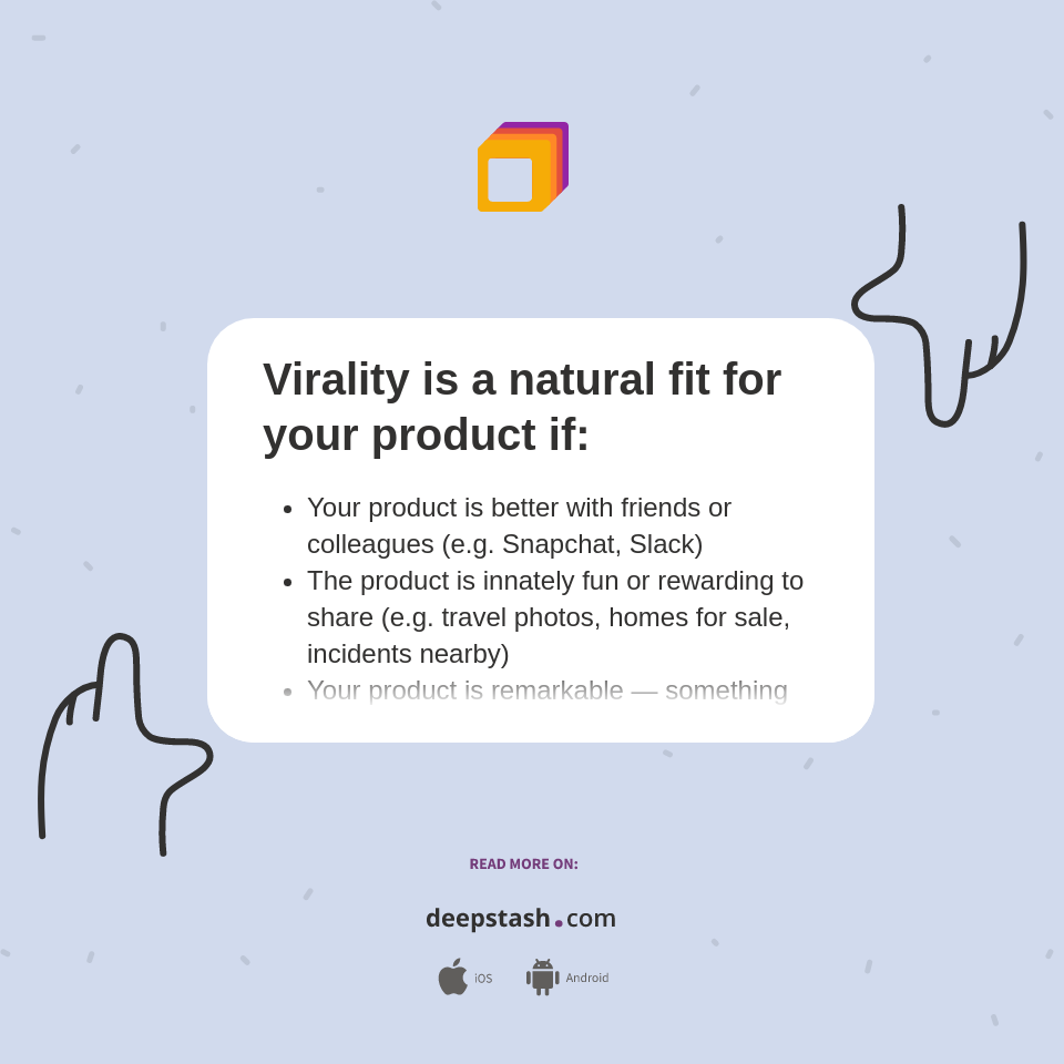 Virality is a natural fit for your product if: - Deepstash
