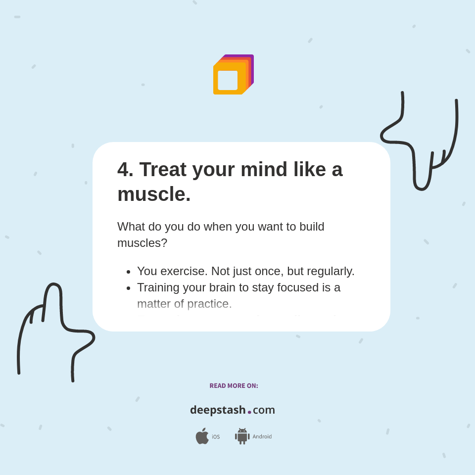 4. Treat your mind like a muscle. - Deepstash