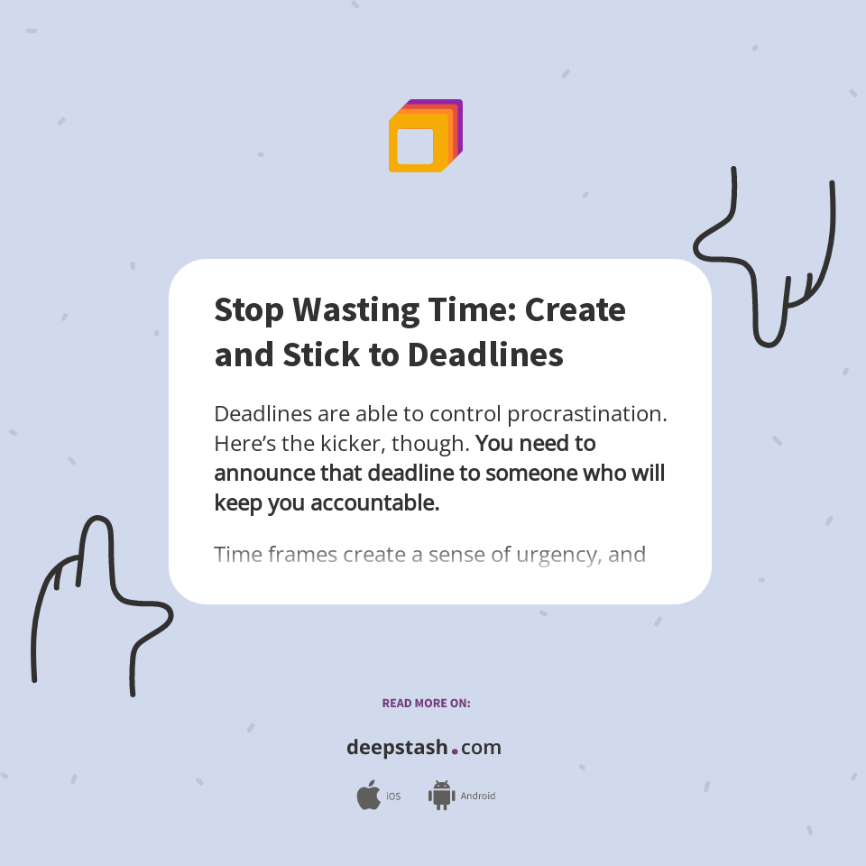 Stop Wasting Time: Create and Stick to Deadlines - Deepstash