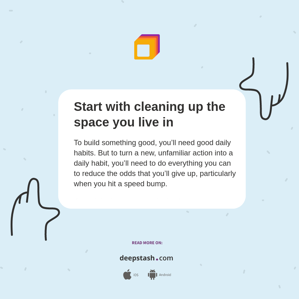 Start with cleaning up the space you live in - Deepstash
