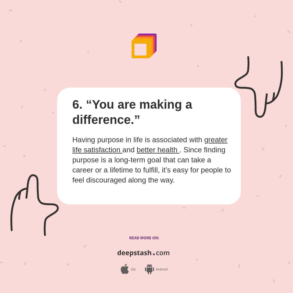 6. “You are making a difference.” - Deepstash