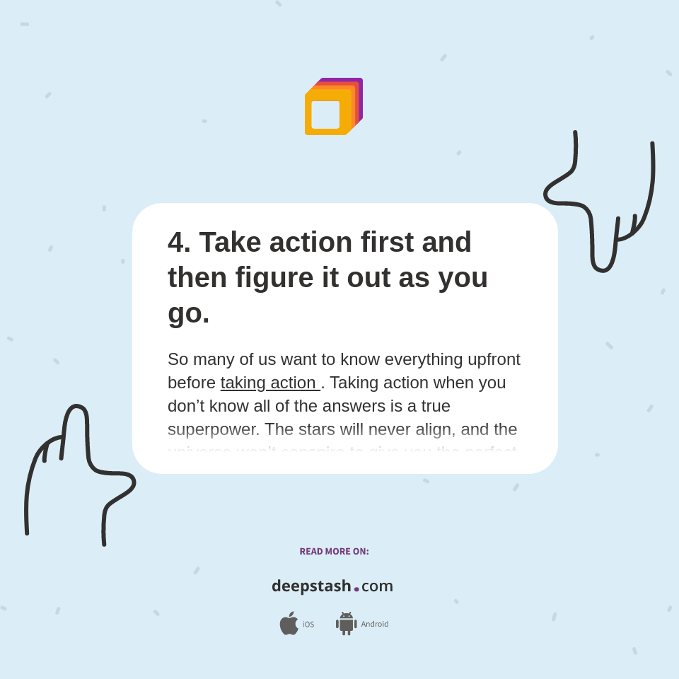 4. Take action first and then figure it out as you go. - Deepstash