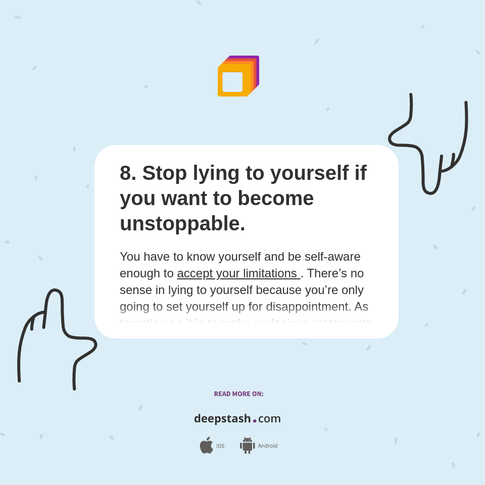 8. Stop lying to yourself if you want to become unstoppable. - Deepstash