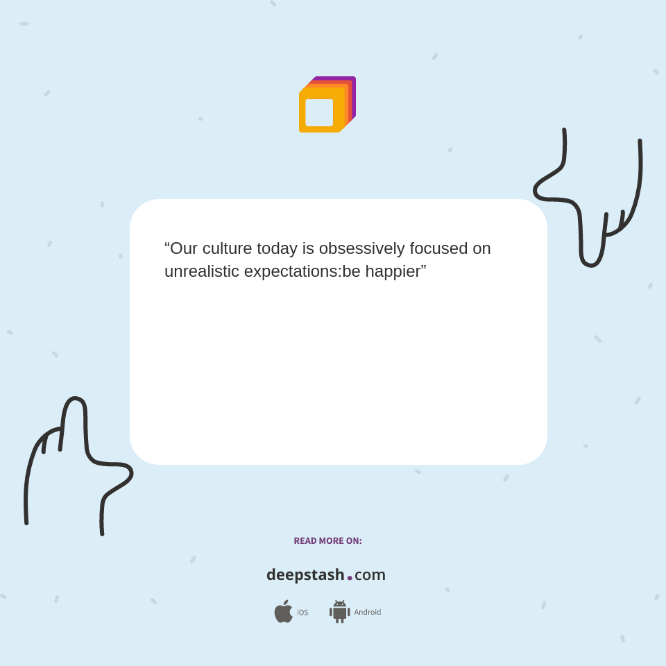 “Our culture today is obsessively focused on unrealistic expectations:be... - Deepstash