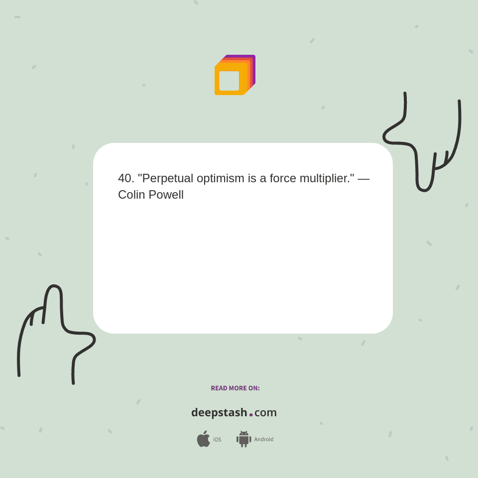 40. "Perpetual optimism is a force multiplier." — Colin Powell ...